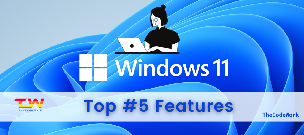 Windows 11 - Top 5 features you should know - TheCodeWork