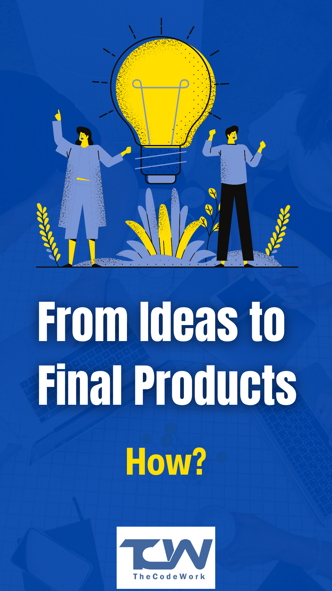 From Ideas to Final Products - How? - TheCodeWork
