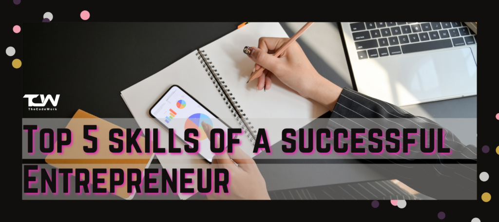 Top 5 skills of a successful Entrepreneur - TheCodeWork