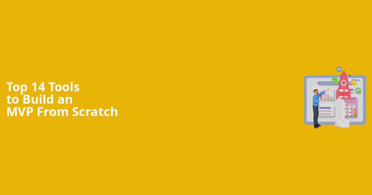 Top 14 Tools to Build an MVP From Scratch - TheCodeWork