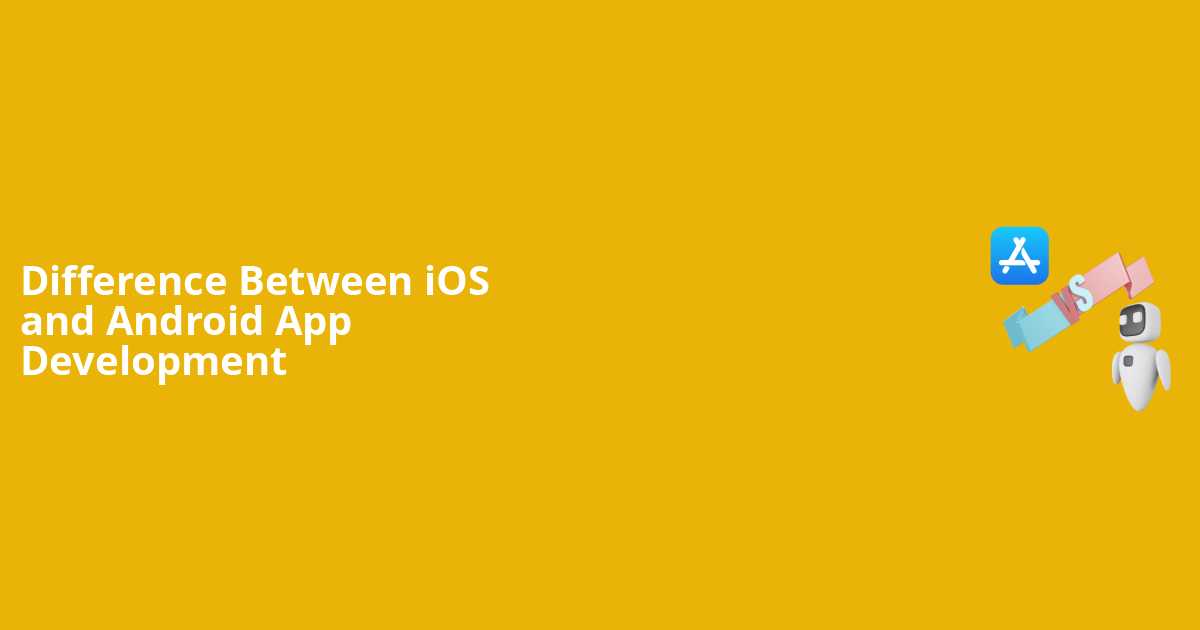 Difference Between Ios And Android App Development Thecodework