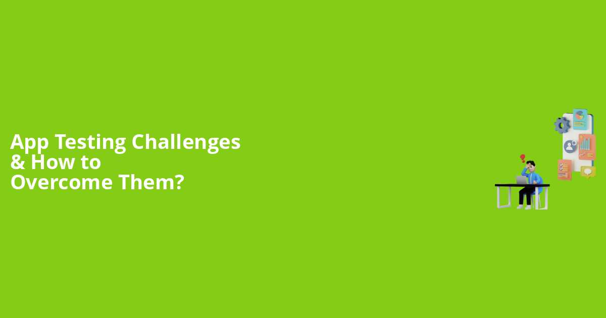 App Testing Challenges And How To Overcome Them Thecodework