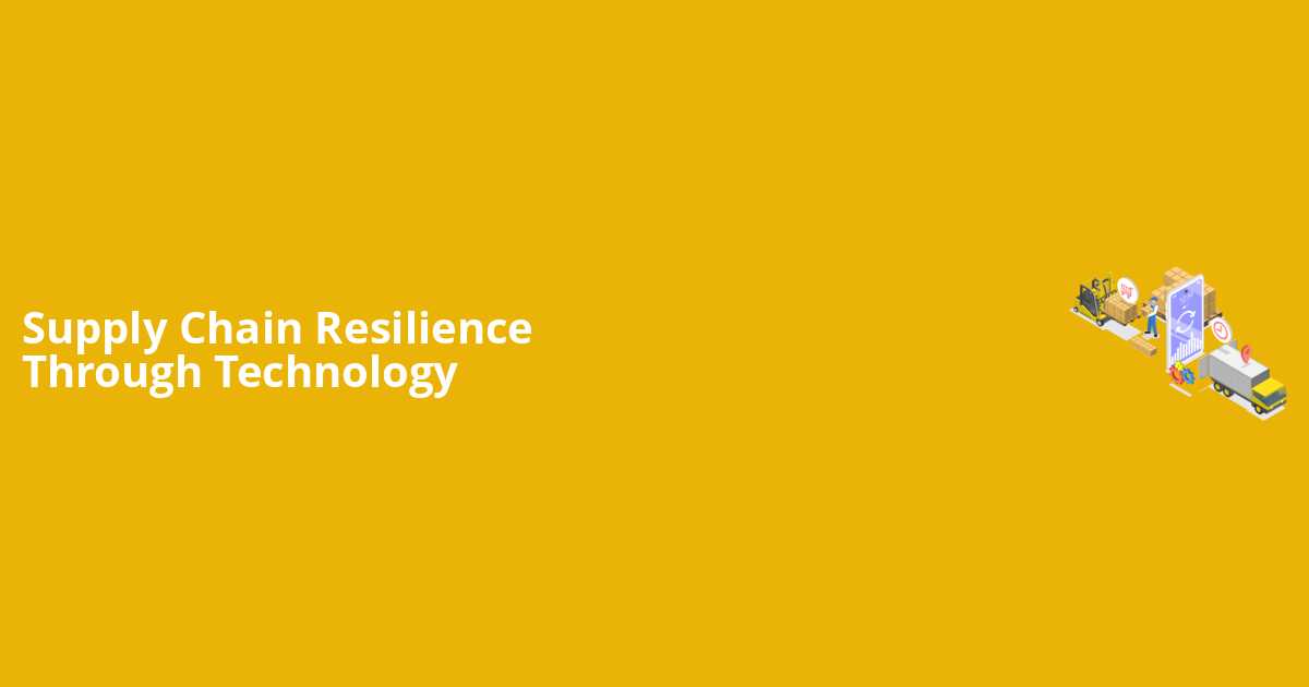 Supply Chain Resilience Through Technology - TheCodeWork