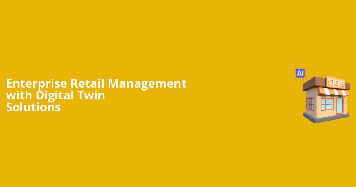 Enterprise Retail Management with Digital Twin Solutions - TheCodeWork