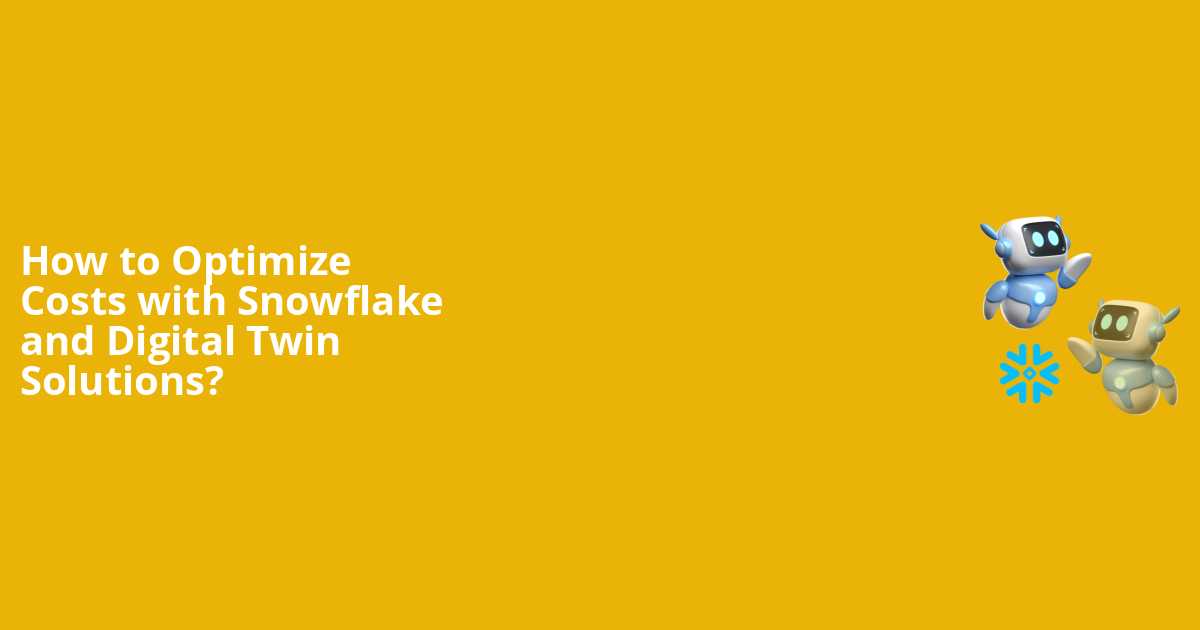 How To Optimize Costs With Snowflake And Digital Twin Solutions Thecodework