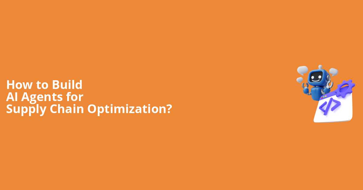 How to Build AI Agents for Supply Chain Optimization? - TheCodeWork