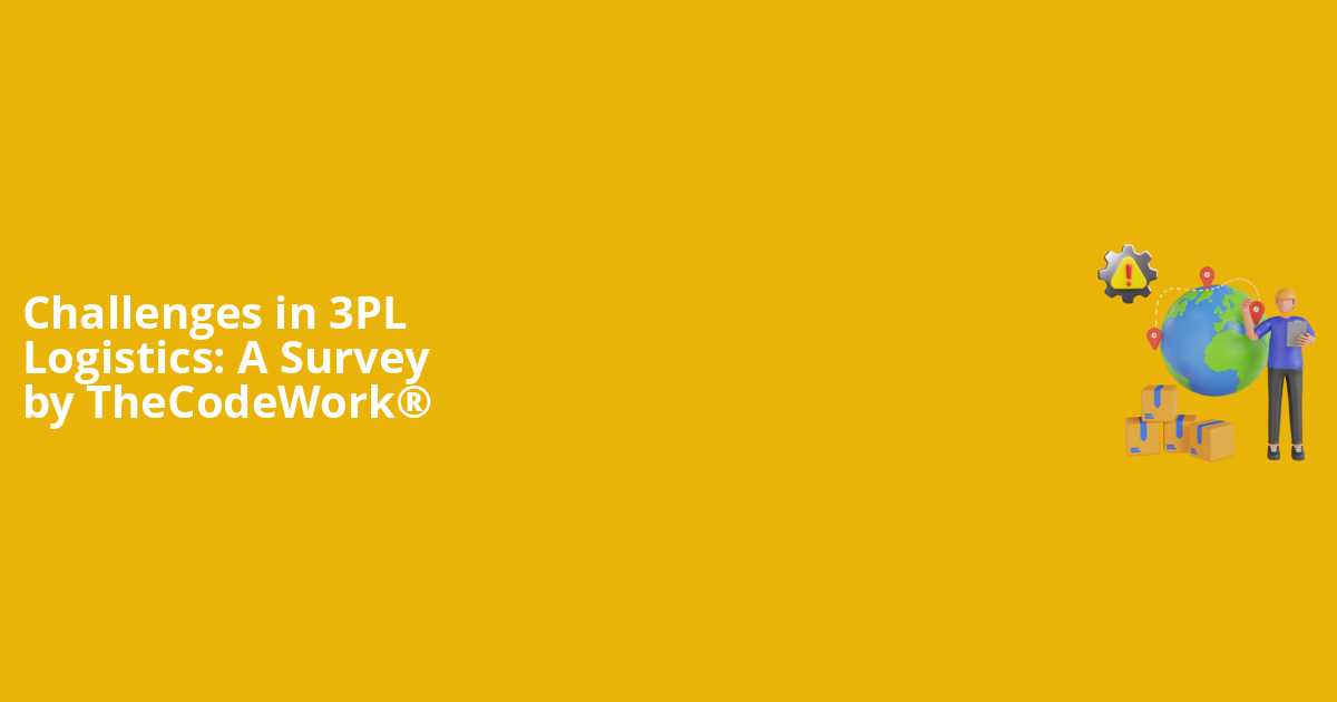 Challenges in 3PL Logistics: A Survey by TheCodeWork® - TheCodeWork